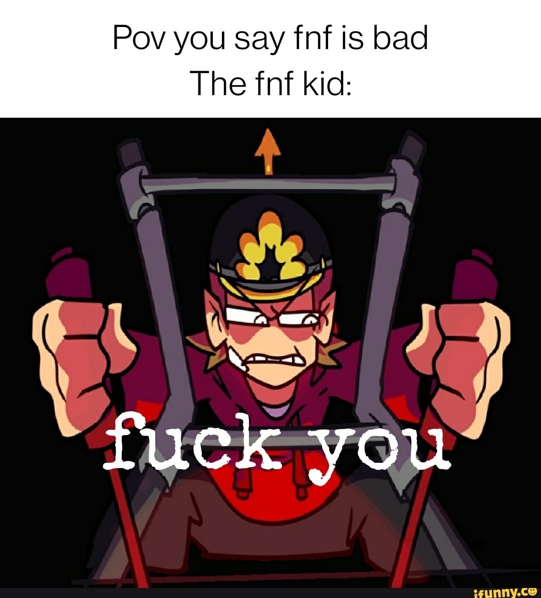 Pov you say fnf is bad The fnf kid: fuck you - iFunny