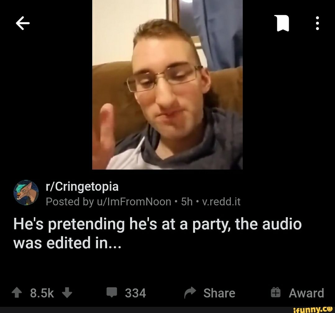 "4. r/Cringetopia Posted by u/ImFromNoon He's pretending he's at a ...