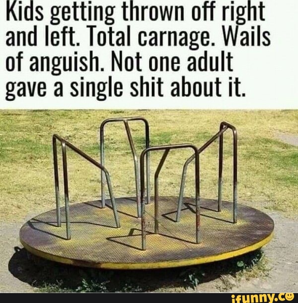 Kids getting thrown off right and left. Total carnage. Wails of anguish ...