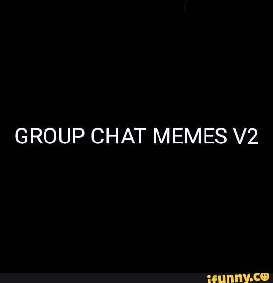 GROUP CHAT MEMES V2 - iFunny