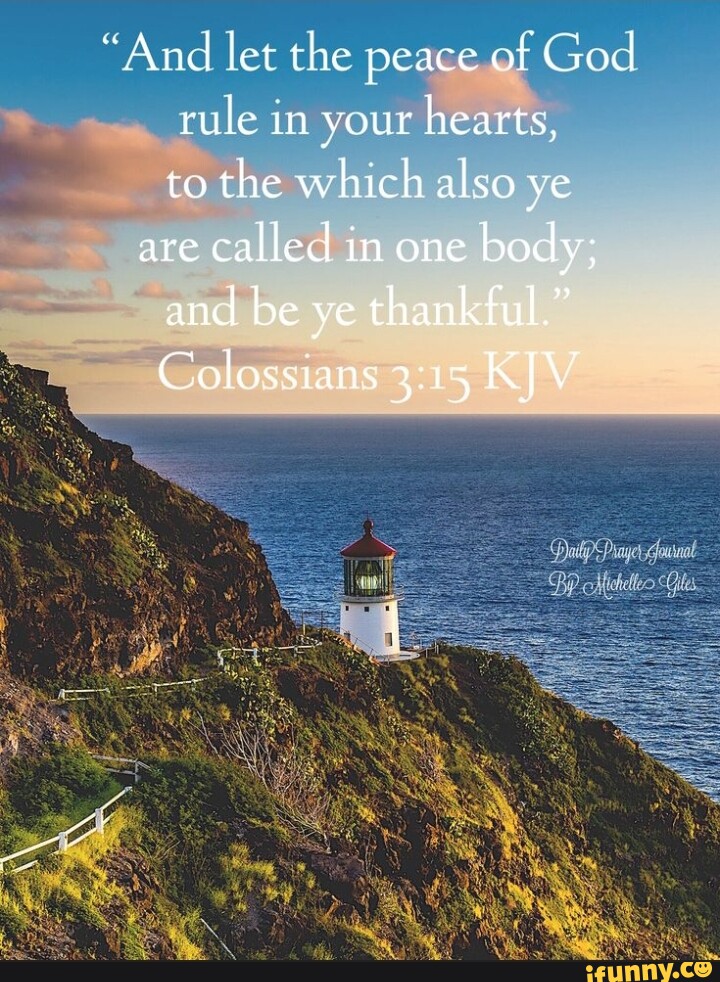 "And let the peace of God rule in your hearts, to the which also ye are ...