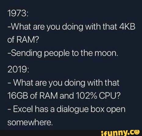 -What are you doing with that 4KB of RAM? -Sending people to the moon ...