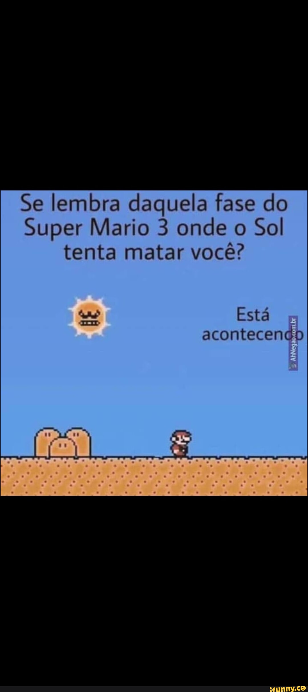 Se lembra daquela fase do Super Mario 3 onde o Sol tenta matar você ...