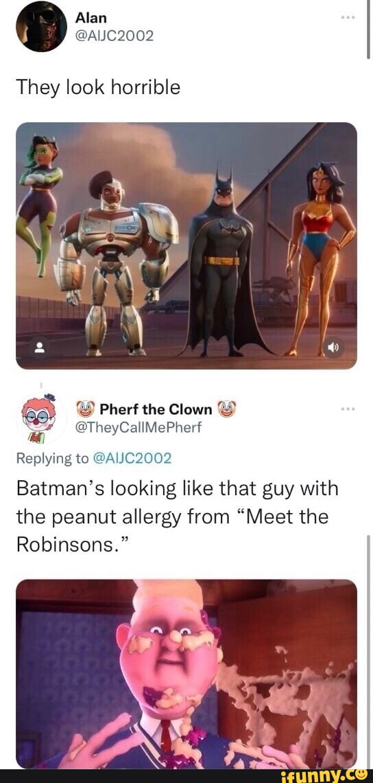 Alan They look horrible 'SS Pherf the Clown Rephyirg t Batman's looking ...