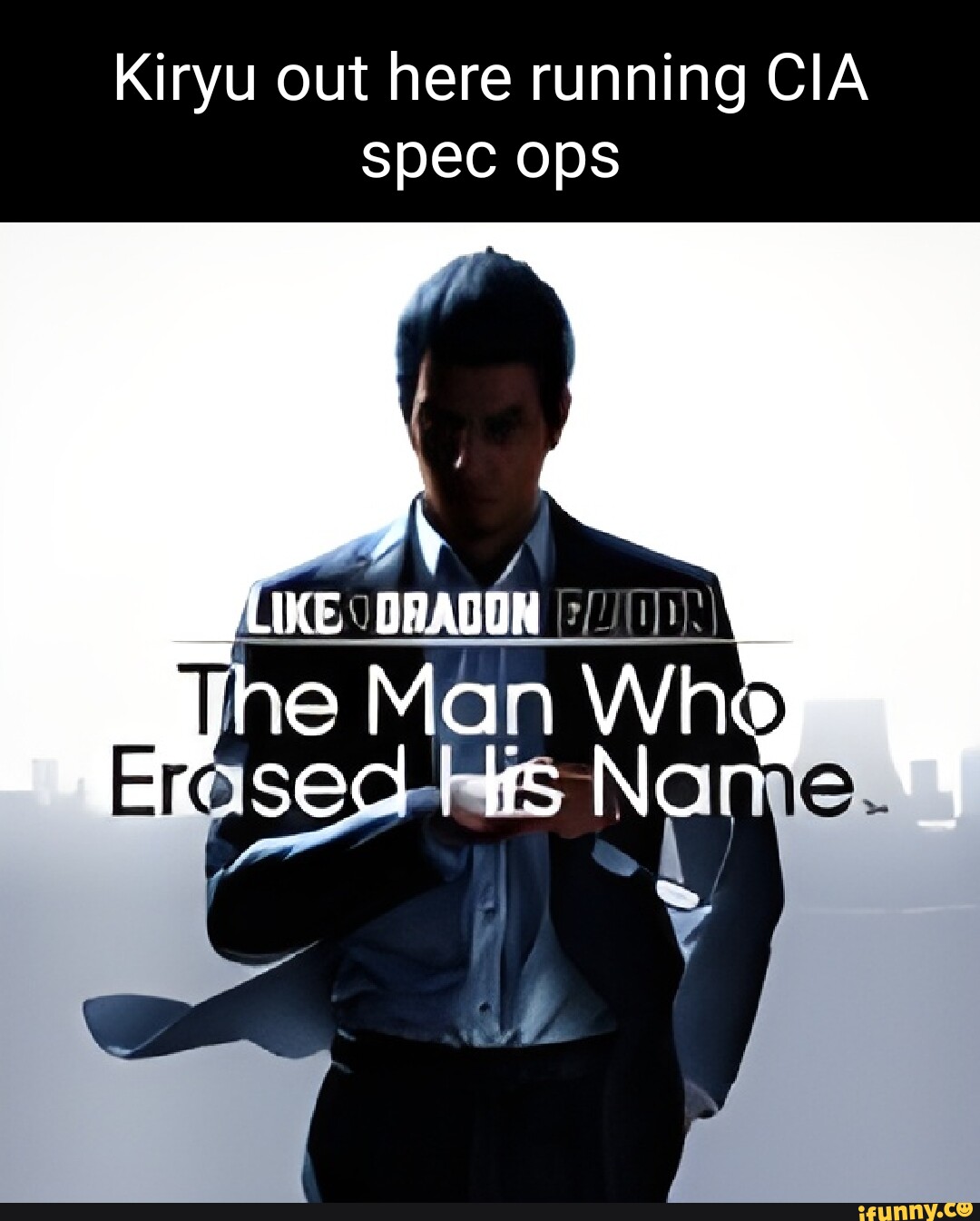 Kiryu out here running CIA Spec ops 'The Man Wh - iFunny