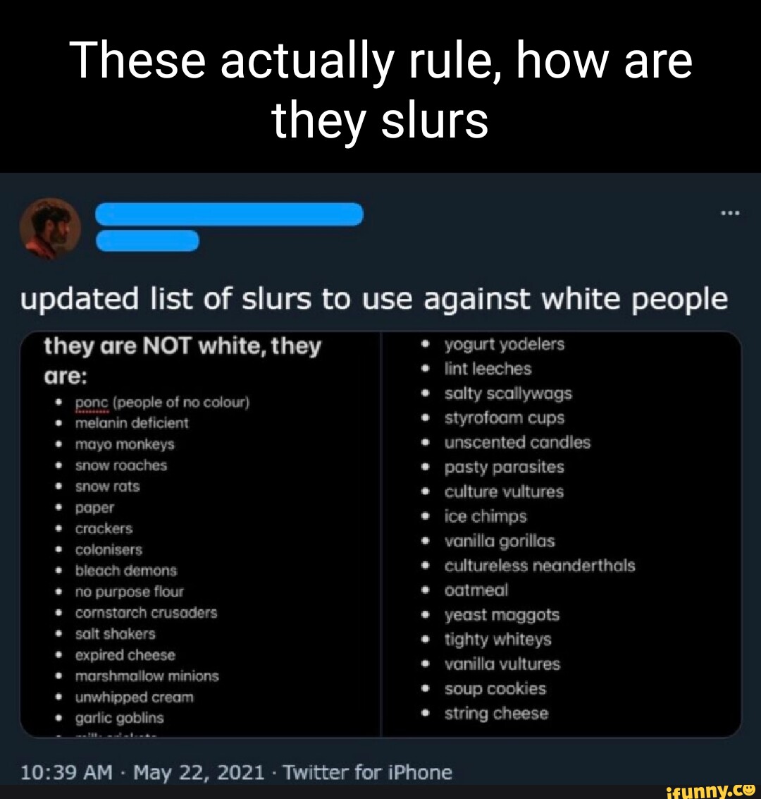 These actually rule, how are they slurs updated list of slurs to use ...