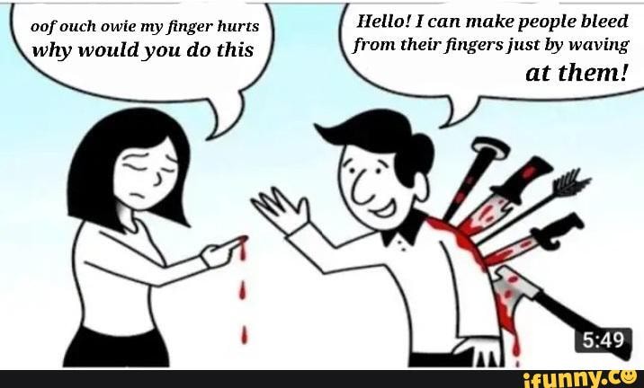 Hello! can make people bleed from their fingers just by waving at them ...