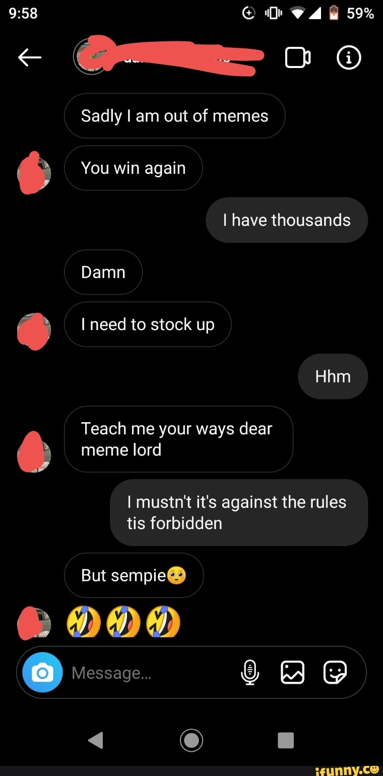 59% Sadly I am out of memes You win again I have thousands Damn I need ...