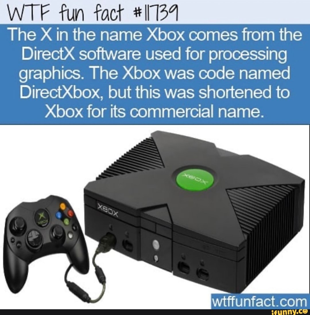 WTF fun fact The X in the name Xbox comes from the DirectX software ...