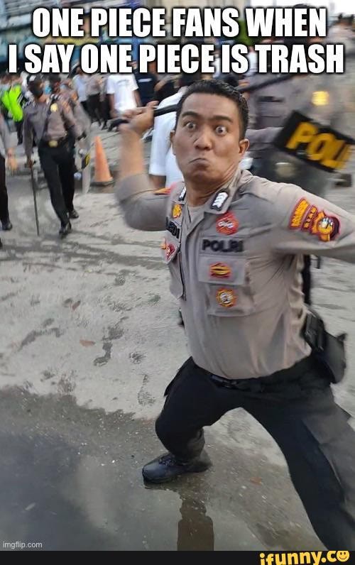ONE PIECE FANS WHEN SAY ONE PIECEIS-TRASH ac - iFunny