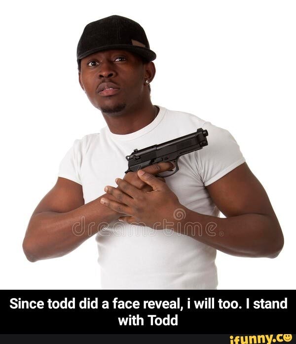 Since todd did a face reveal, will too. I stand with Todd - Since todd ...
