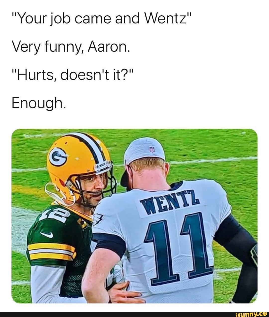 "Your job came and Wentz" Very funny, Aaron. "Hurts, doesn't it ...