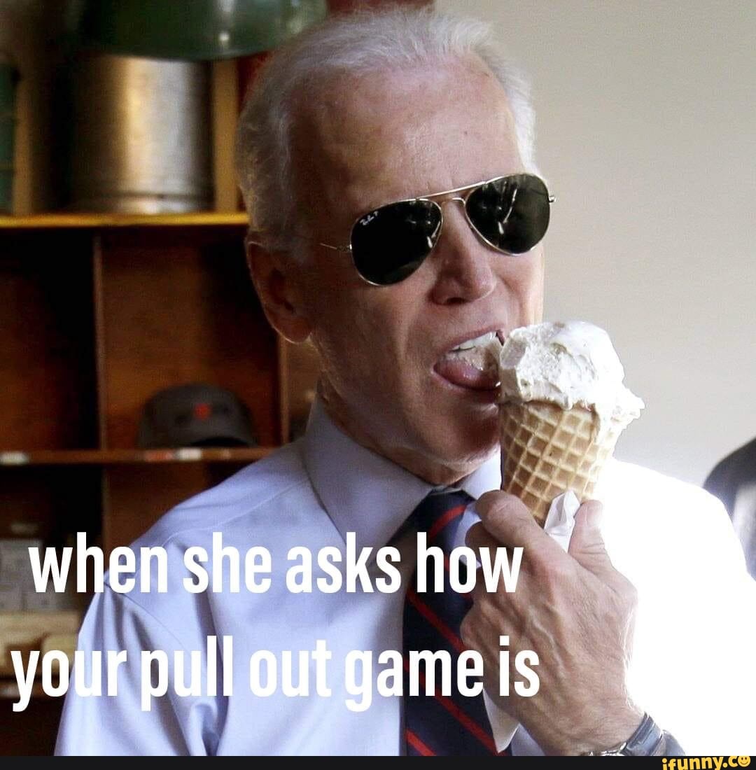 When she asks how your pull out game is - iFunny