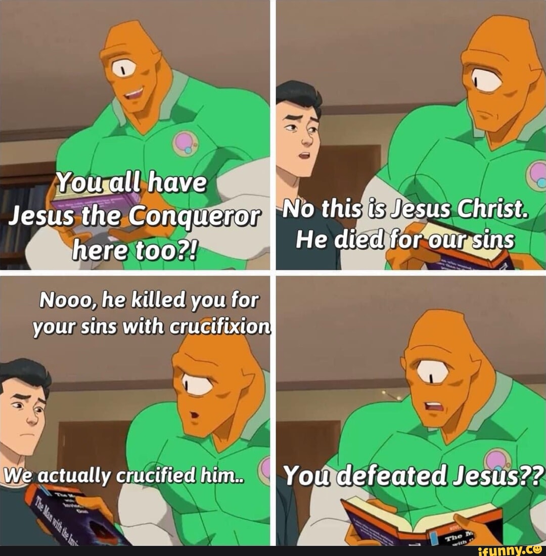Fy You all have Jesus the Conqueror No this is Jesus Christ. here too ...