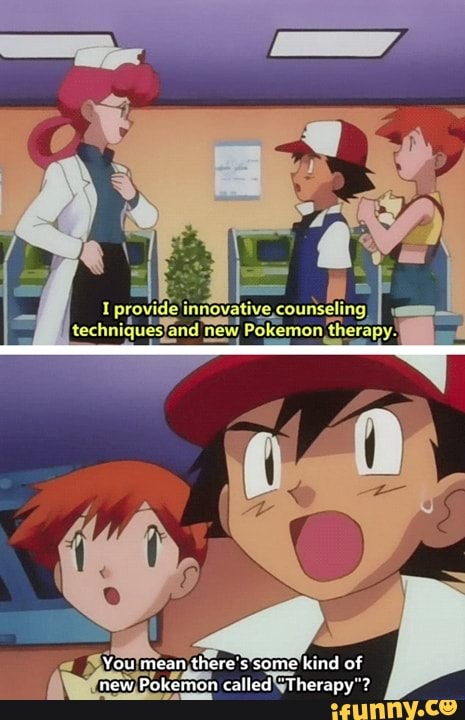 Techniquesjand new, Pokemon ,therapy: You mean there's some kind of new ...