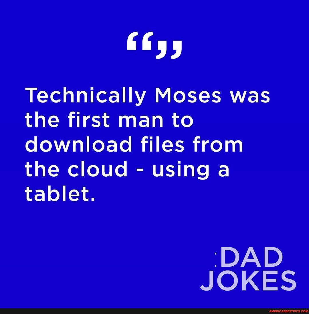 Technically Moses was the first man to download files from the cloud ...