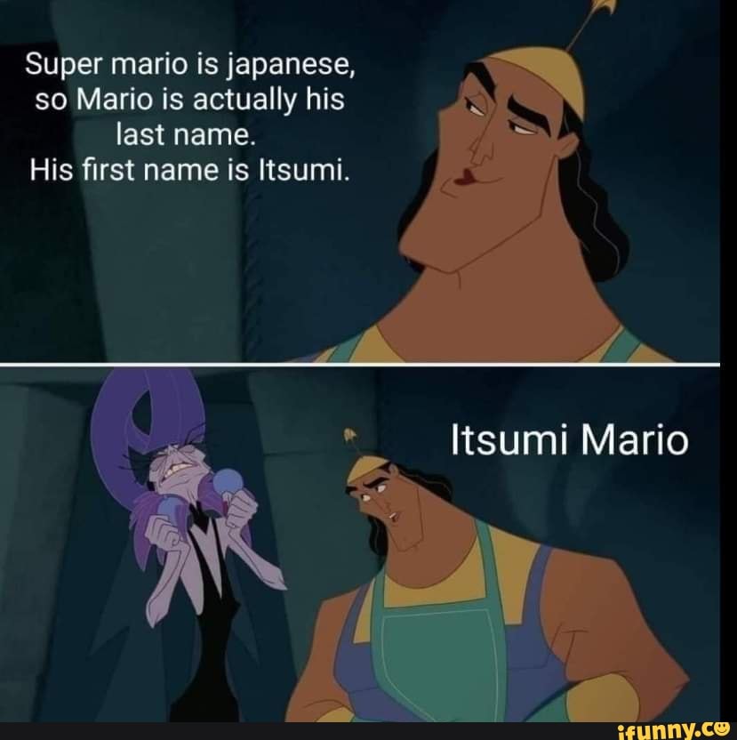 Super mario is japanese, so Mario is actually his last name. His first ...