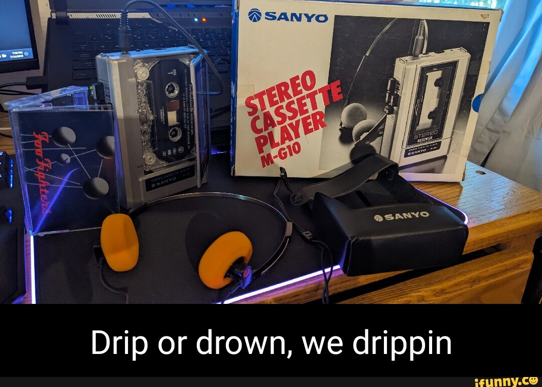 Drip or drown, we drippin - iFunny