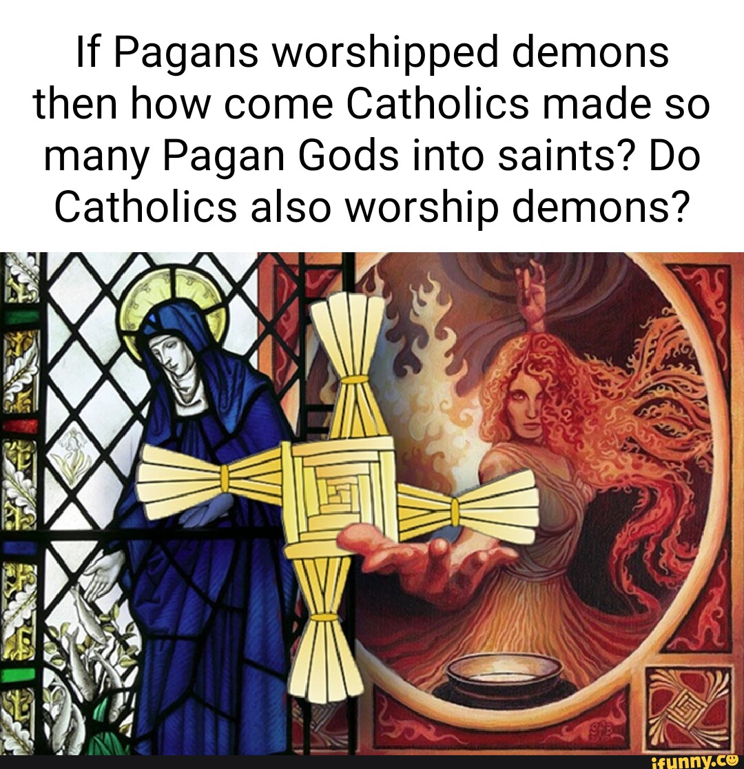If Pagans worshipped demons then how come Catholics made so many Pagan ...