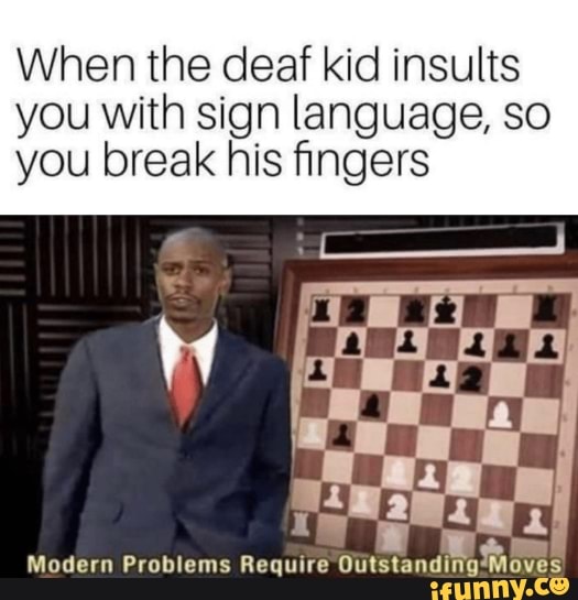 When the deaf kid insults you with sign language, so you break his ...