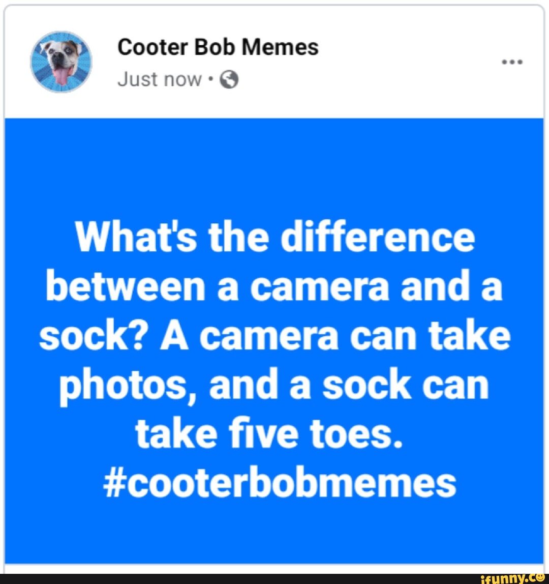 Cooter Bob Memes Just now @ What's the difference between a camera and ...