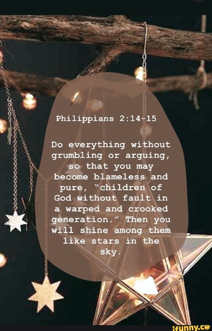 Philippians 15 Do everything without grumbling or arguing, so that you ...