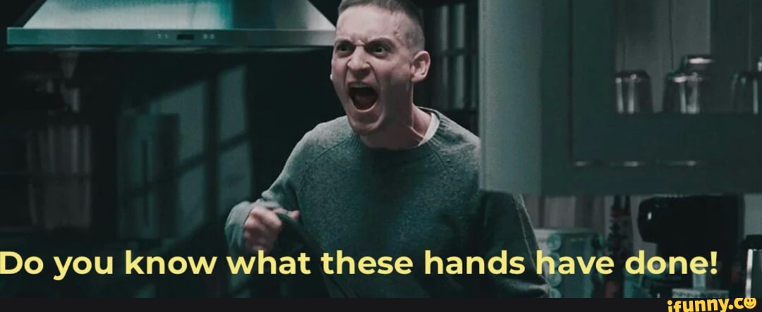 Ii le Do you know what these hands have done! - iFunny