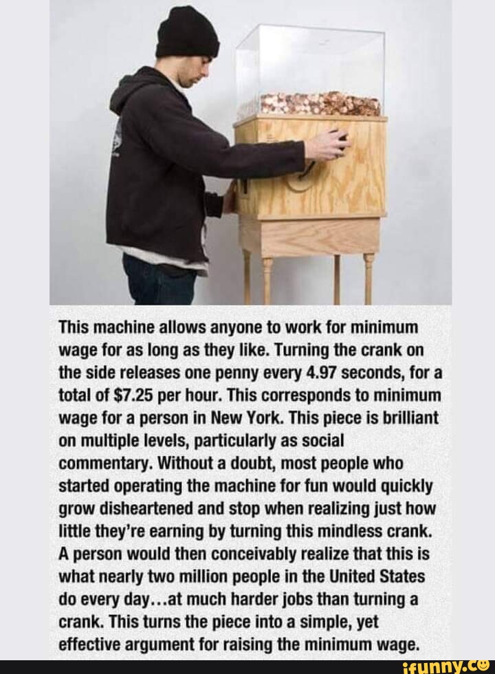 This machine allows anyone to work for minimum wage for as long as they ...