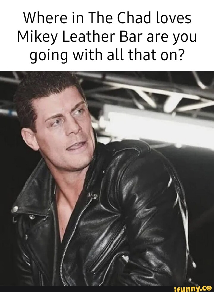 Where in The Chad loves Mikey Leather Bar are you going with all that ...