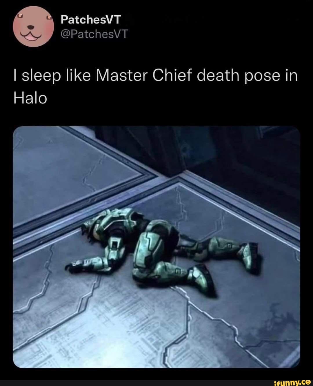 PatchesVT @PatchesVT I sleep like Master Chief death pose in Halo - iFunny