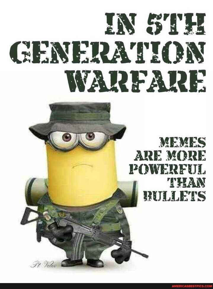 IN STH GENERATION WARFARE MEMES ARE MORE POWERFUL THAN RULLETS ...