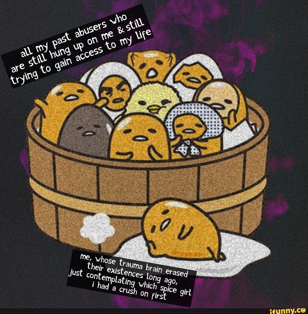 Trauma brain NCes long ago, which On Spice gir] On First - iFunny