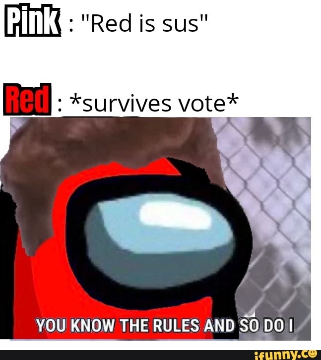 Pink} "Red is sus" Red : *survives vote* YOU! KNOW THE RULES AND SO ...