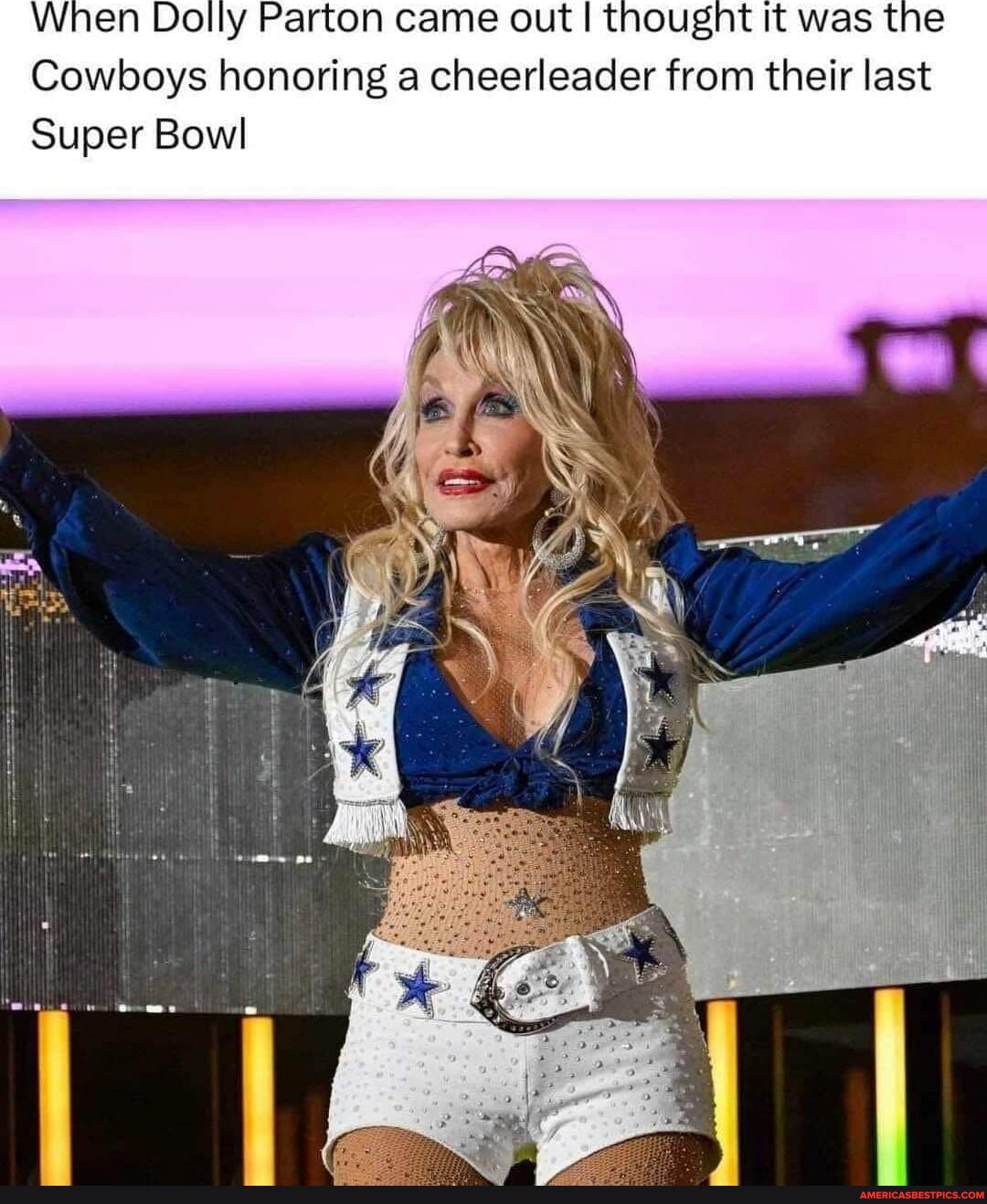 When Dolly Parton came out I thought it was the Cowboys honoring a cheerleader from their last ...