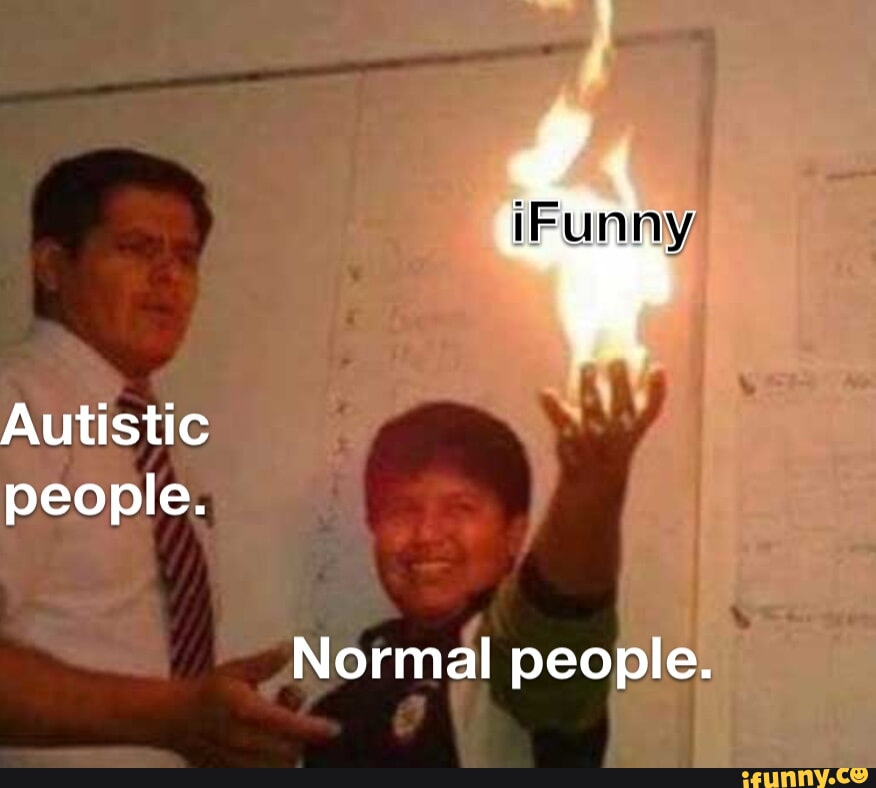 Any Autistic people. Normal people. - iFunny