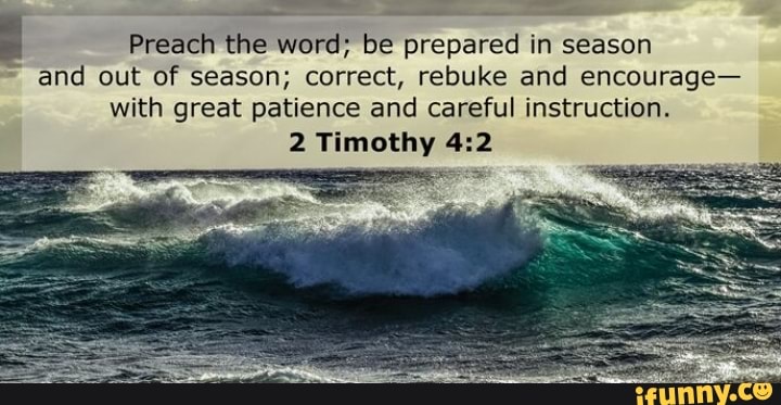Preach the word; be prepared in season and out of season; correct ...