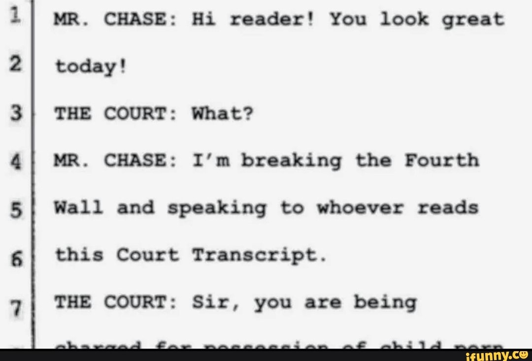 7 MR. CHASE: Hi reader! You look great today! THE COURT: What? MR ...