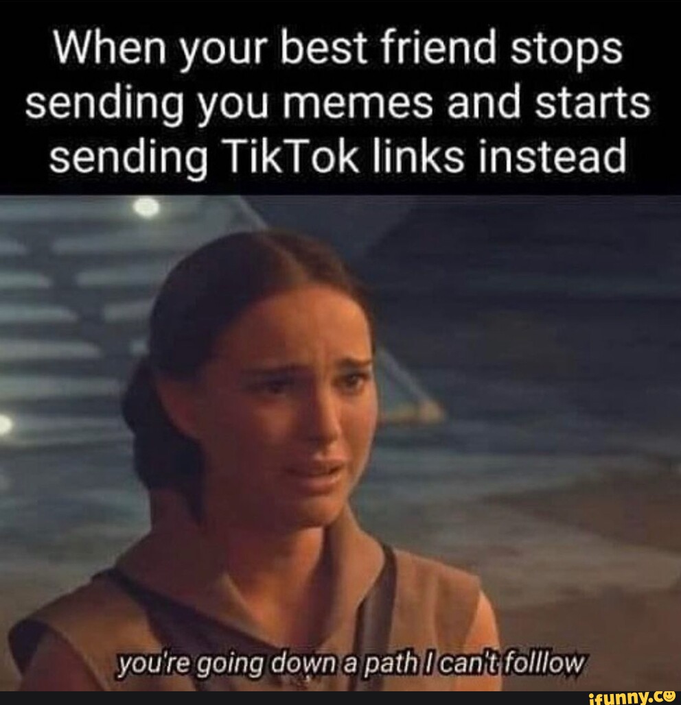 When your best friend stops sending you memes and starts sending TikTok ...