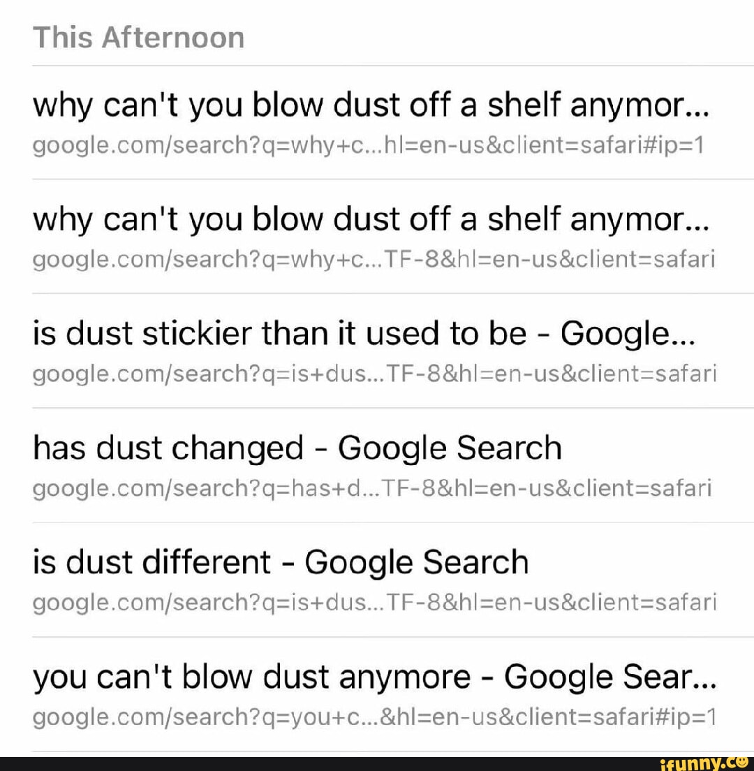 This Afternoon why can't you blow dust off a shelf anymor... why can't ...