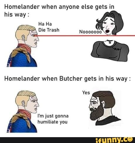 Homelander when anyone else gets in Ha Ha Die Trash Homelander when ...