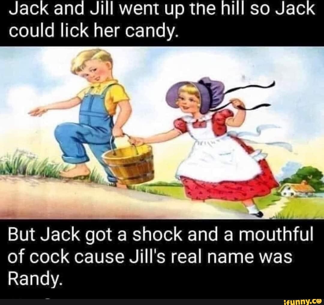 Jack and Jill went up the hill so Jack could lick her candy. ye But ...