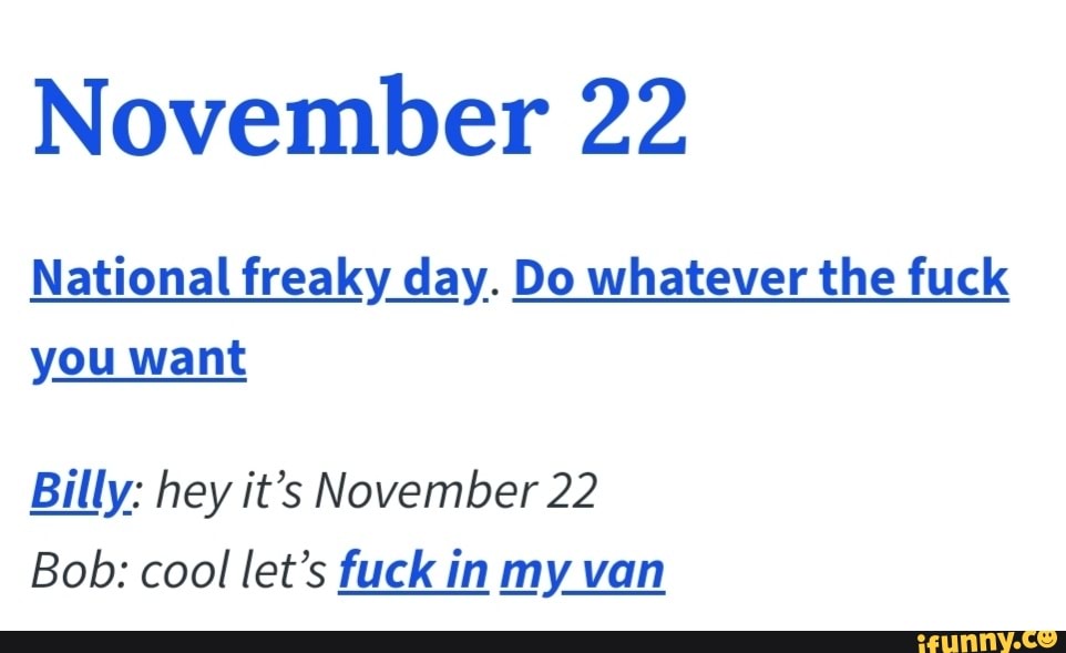 November 22 National freaky day. Do whatever the fuck you want Billy ...