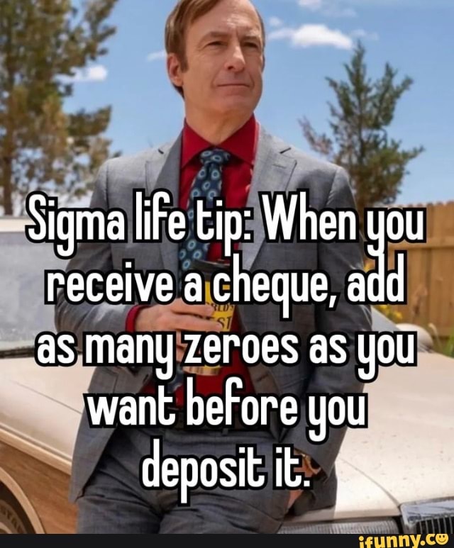 Sigma life tip: When add receive a cheque, add as many Zeroes as you ...