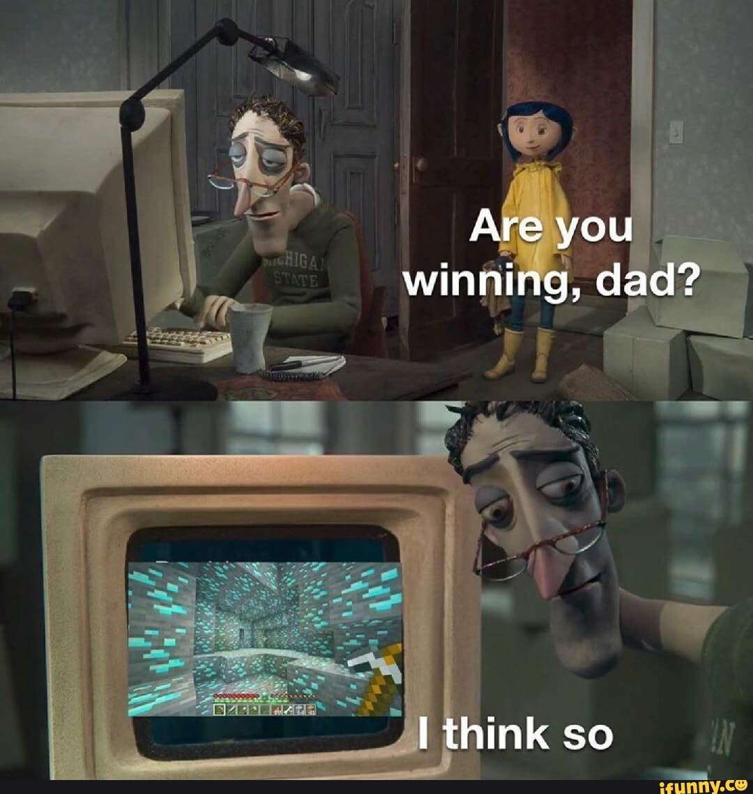 Are you winning, dad? think so - iFunny