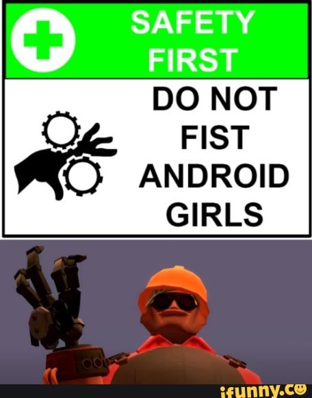 SAFETY FIRST DO NOT FIST ANDROID GIRLS - iFunny
