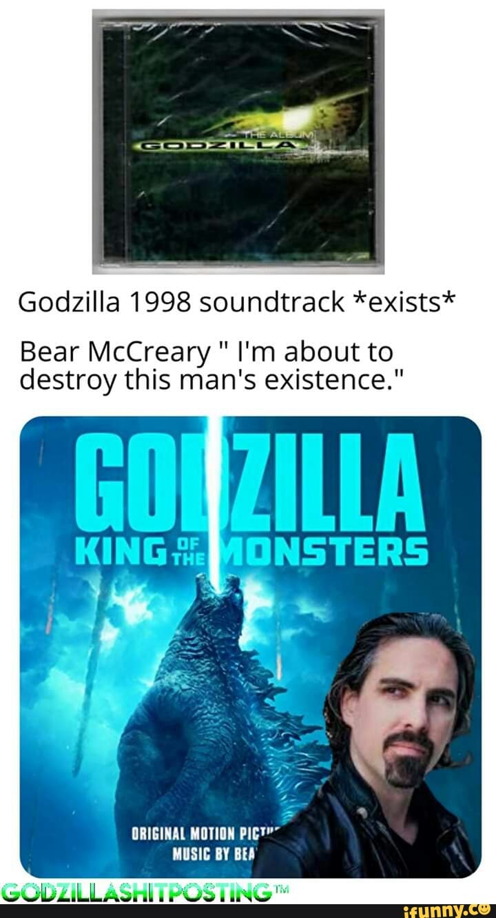 Godzilla 1998 soundtrack *exists* Bear McCreary " I' m about to destroy ...