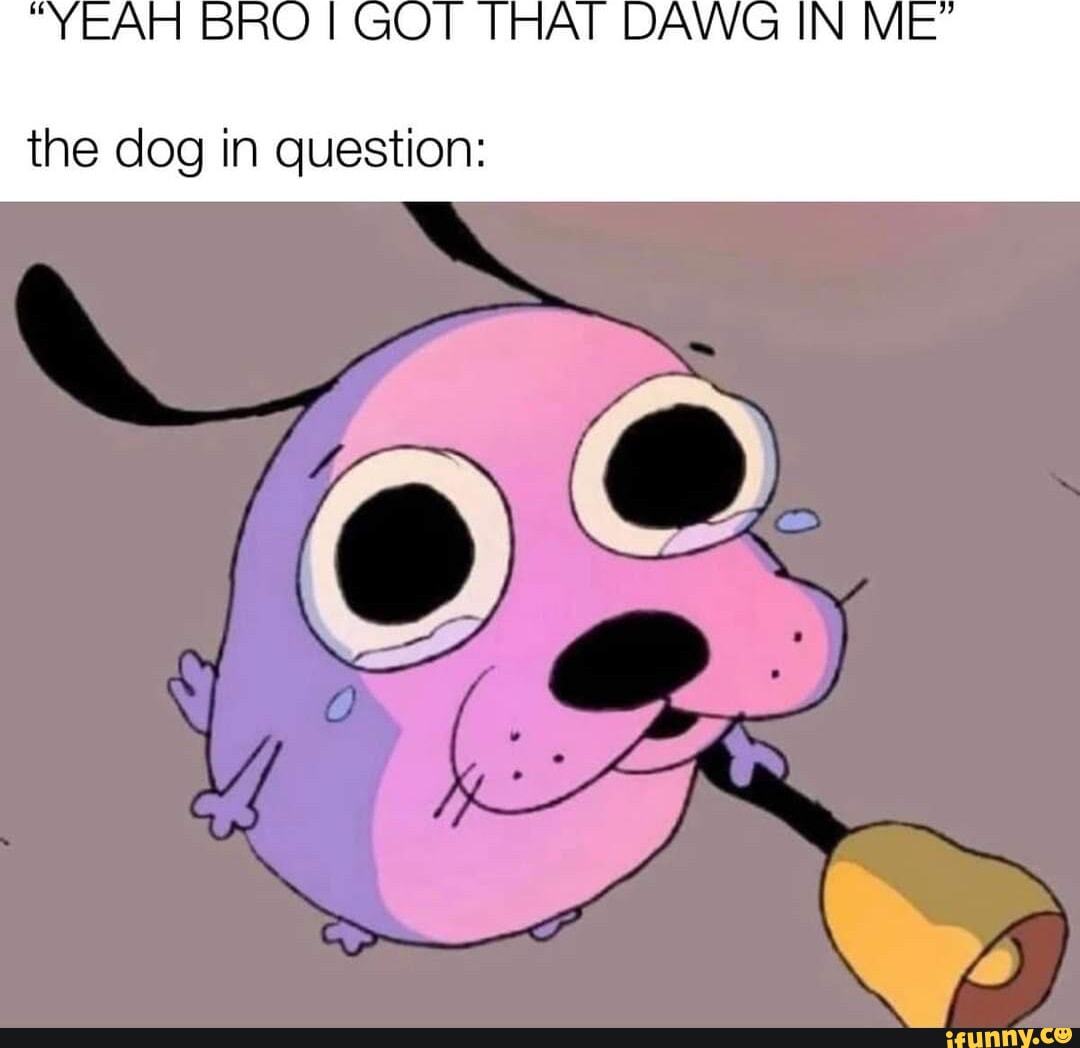 Courage the Cowardly Dog memes memes. The best memes on iFunny