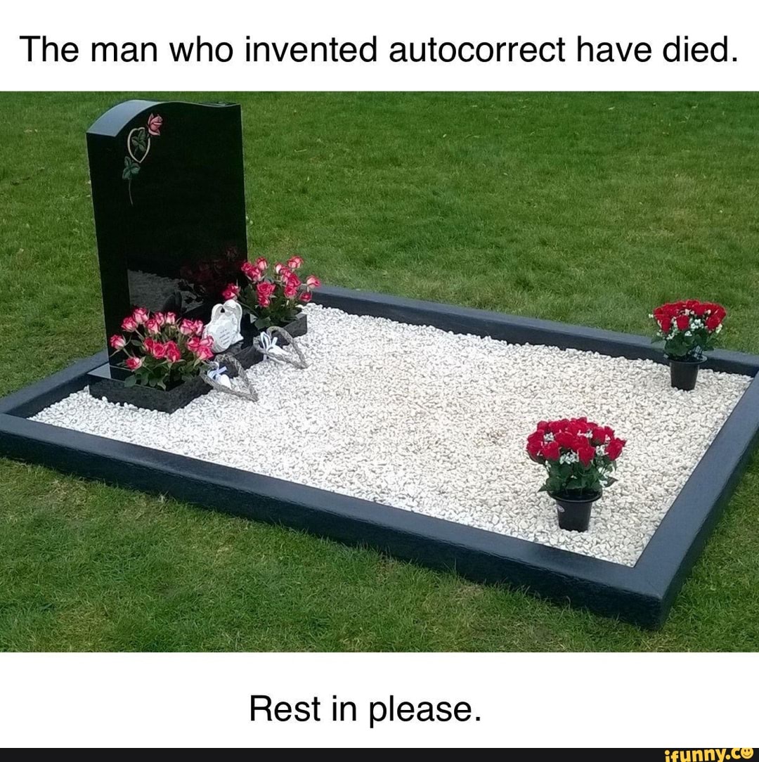 The man who invented autocorrect have died. (Ss) Rest in please. - iFunny