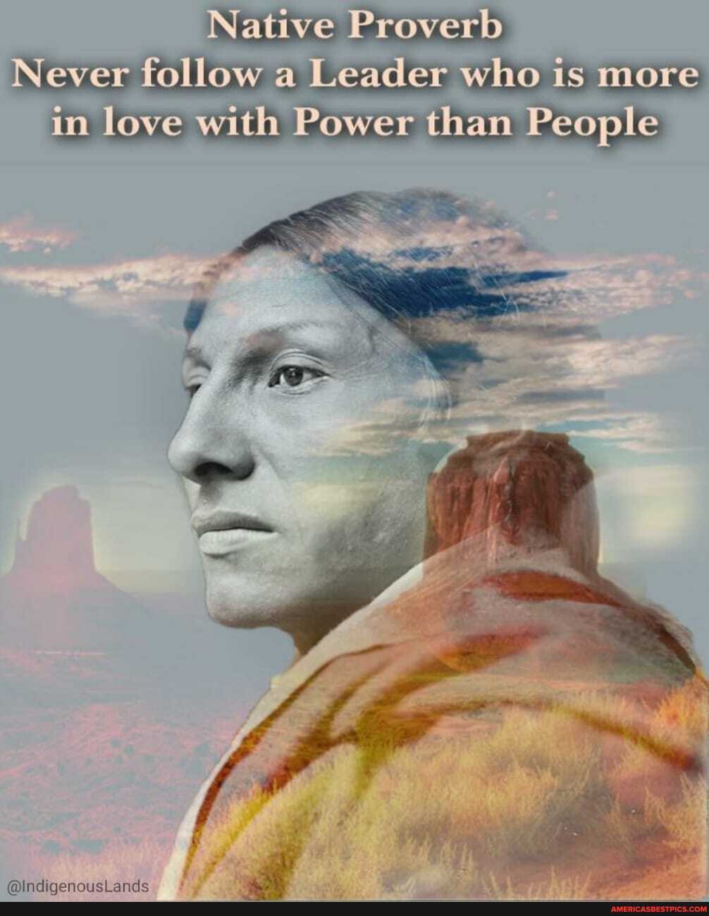Native Proverb Never follow a Leader who is more in love with Power ...