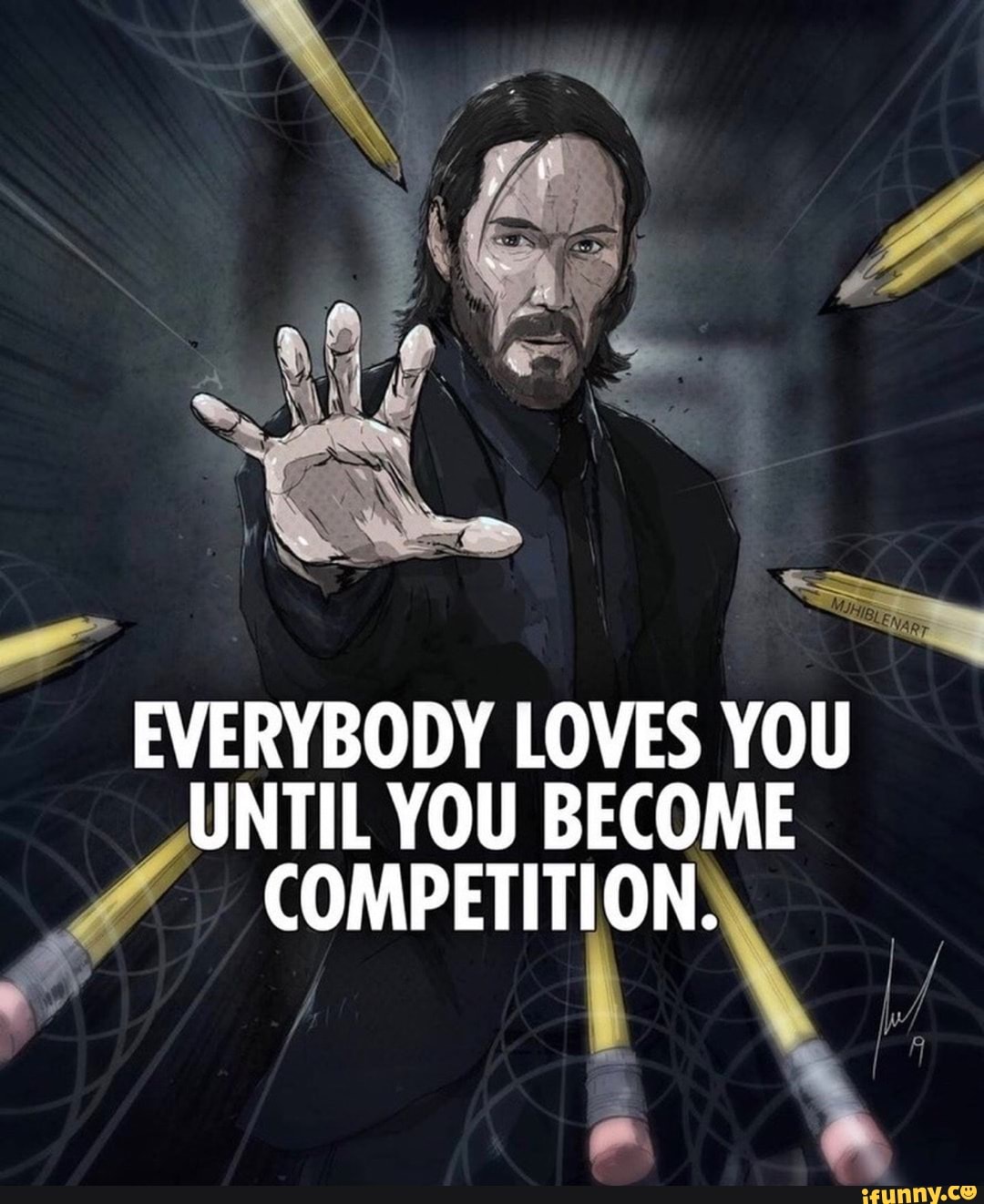 EVERYBODY LOVES YOU UNTIL YOU BECOME COMPETITION. - iFunny